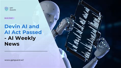 Devin Ai And Ai Act Passed Ai Weekly News Gpt Guard