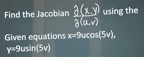 solved find the jacobian ∂ u v ∂ x y using the given
