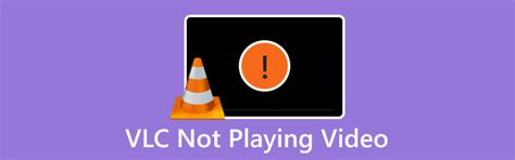 causes and resolutions to why vlc not playing video