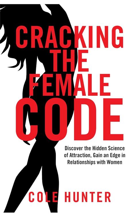 Cracking The Female Code Discover The Hidden Science Of Attraction Gain An Edge In