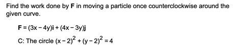 Solved Find The Work Done By F ﻿in Moving A Particle Once