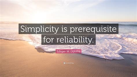 Edsger W Dijkstra Quote “simplicity Is Prerequisite For Reliability”