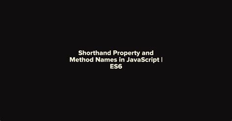 shorthand property and method names in javascript es6