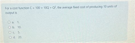 solved for a cost function c 100 10q q2 ﻿the average fixed