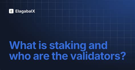 what is staking and who are the validators elagabalx