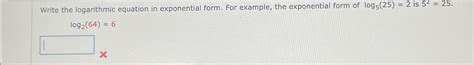 Solved Write The Logarithmic Equation In Exponential Form Chegg