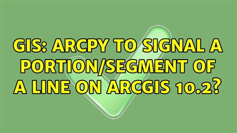 Gis Arcpy To Signal A Portionsegment Of A Line On Arcgis 102 Youtube