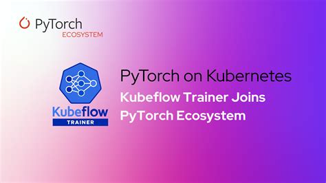 Pytorch The Kubeflow Trainer Project Has Been Integrated Into The