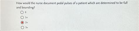 Solved How Would The Nurse Document Pedal Pulses Of A