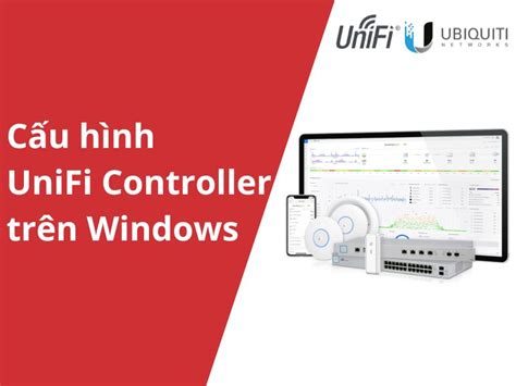 Cách Cài đặt Wifi Unifi Với Phần Mềm Unifi Controller Trên Windows