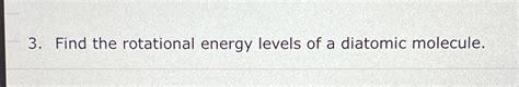 Solved Find The Rotational Energy Levels Of A Diatomic