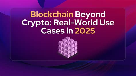 Blockchain Beyond Crypto Real World Use Cases In 2025