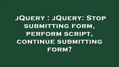 Jquery Jquery Stop Submitting Form Perform Script Continue