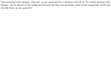 Two Particles With Charges 2q And Q Are Separated By A Distance Of 0