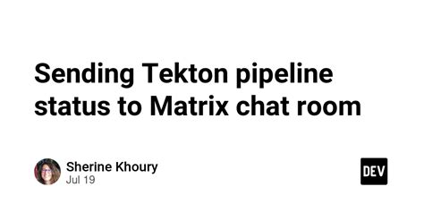 Sending Tekton Pipeline Status To Matrix Chat Room Dev Community