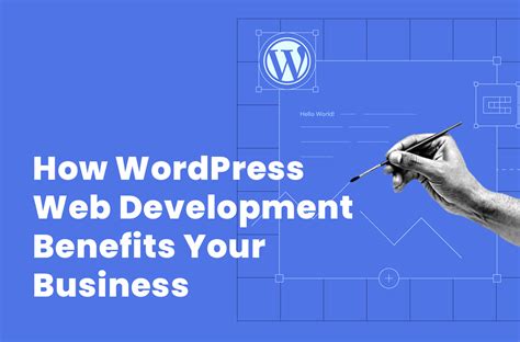 How Wordpress Web Development Benefits Your Business Wordpress Blogs