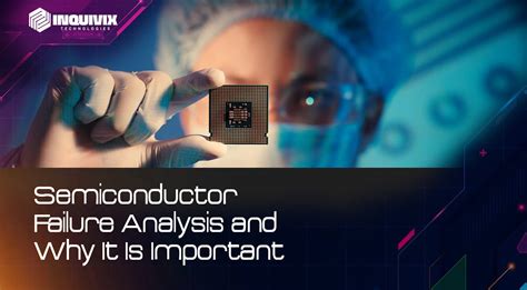 Semiconductor Failure Analysis And Why It Is Important Inquivix
