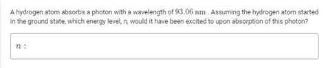 Solved A Hydrogen Atom Absorbs A Photon With A Wavelength Of