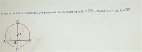Solved: In the circle below, diameter CD is perpendicular to chord AB at E. If overline CD=30 ...