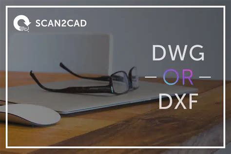 Should You Use DWG Or DXF Tips Scan CAD