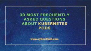 Most Frequently Asked Questions About Kubernetes Pods CyberITHub