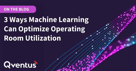 Qventus Inc On Linkedin 3 Ways Machine Learning Can Optimize Your Operating Room Utilization