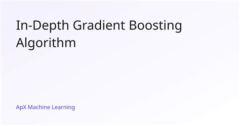 In Depth Gradient Boosting Algorithm