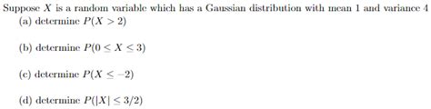 Solved Suppose X Is A Random Variable Which Has A Gaussian Chegg
