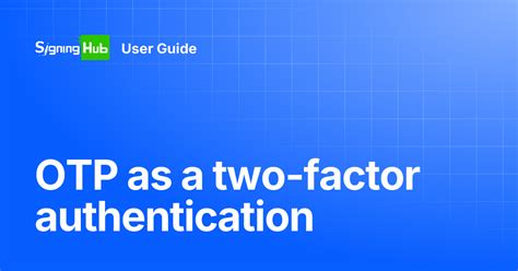 Otp As A Two Factor Authentication Signinghub User Guide