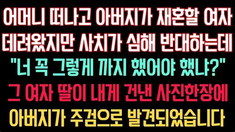 어머니 떠나고 아버지가 재혼할 여자 데려왔지만 사치가 심해 반대하는데 너 꼭 그렇게 까지 했어야 했냐” 그 여자 딸이 내게 건낸 사진 한 장에 아버지가 주검으로