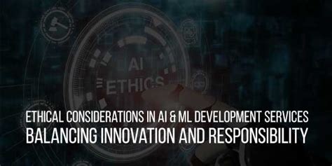 Ethical Considerations In Ai And Ml Development Services Balancing