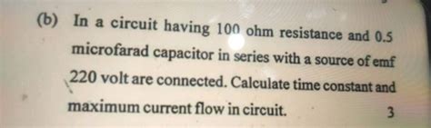 B In A Circuit Having 100 Ohm Resistance And 0 5 Microfarad Capacitor I