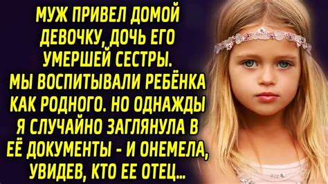 Мой муж привел домой дочь его сестры Мы воспитывали ребенка как родного но однажды я случайно