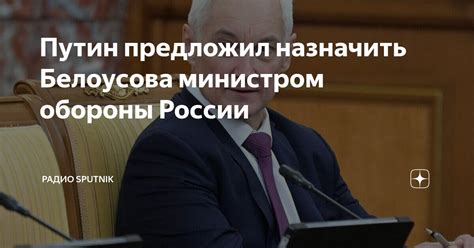 Путин предложил назначить Белоусова министром обороны России Радио Sputnik Дзен