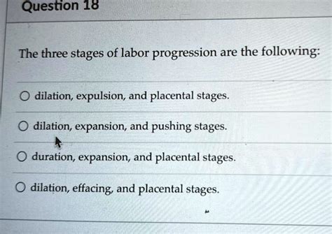 Question 18 The Three Stages Of Labor Progression Are The