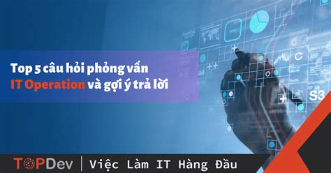 Top 5 Câu Hỏi Phỏng Vấn It Operation Và Gợi ý Trả Lời
