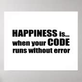 Happiness Is When Your Code Runs Without Error Poster Zazzle
