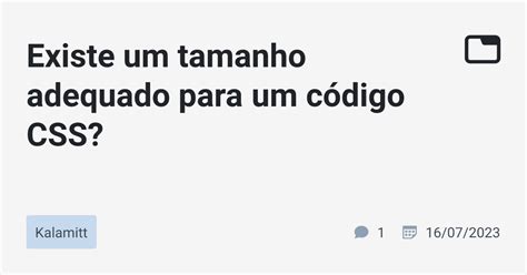 Existe Um Tamanho Adequado Para Um Código Css · Kalamitt · Tabnews