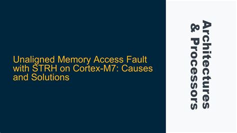 Unaligned Memory Access Fault With Strh On Cortex M7 Causes And