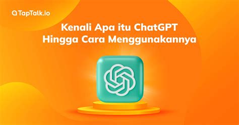Kenali Apa Itu Chatgpt Hingga Cara Menggunakannya