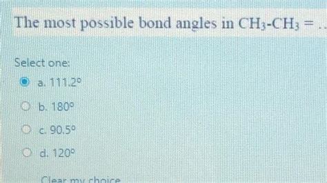 Solved The Most Possible Bond Angles In Ch3 Ch3 Select One