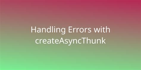 Handling Errors With Createasyncthunk Snippets Borstch