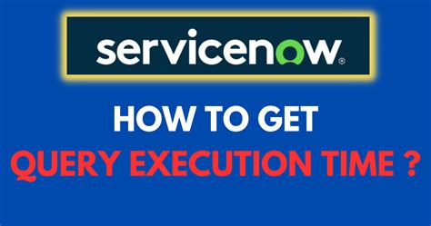 how to get query execution time in servicenow servicenow spectaculars