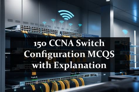 150 Ccna Switch Configuration Mcqs With Explanation Upaae
