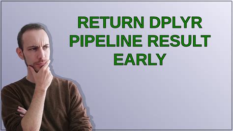 Return Dplyr Pipeline Result Early Youtube