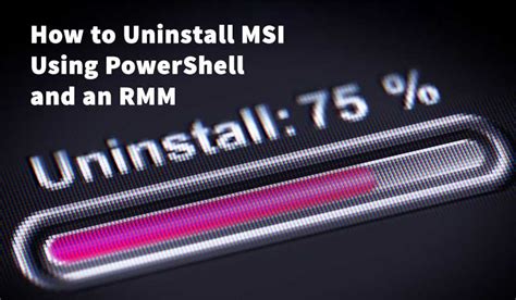 How To Uninstall Msi Using Powershell And An Rmm Rmm Blog
