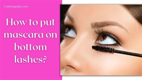 How To Put Mascara On Bottom Lashes Lashes Guide