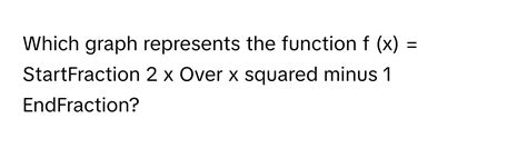 Solved Which Graph Represents The Function F X Startfraction 2 X Over X Squared Minus 1