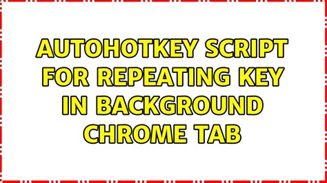Autohotkey Script For Repeating Key In Background Chrome Tab Youtube