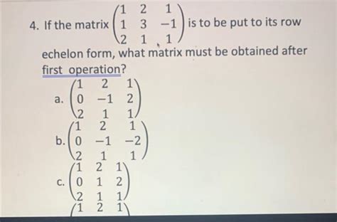 Solved 4 If The Matrix ⎝⎛1122311−11⎠⎞ Is To Be Put To Its